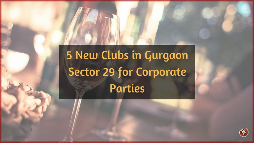 5 New Clubs in Gurgaon Sector 29 for Corporate Parties, Party Clubs